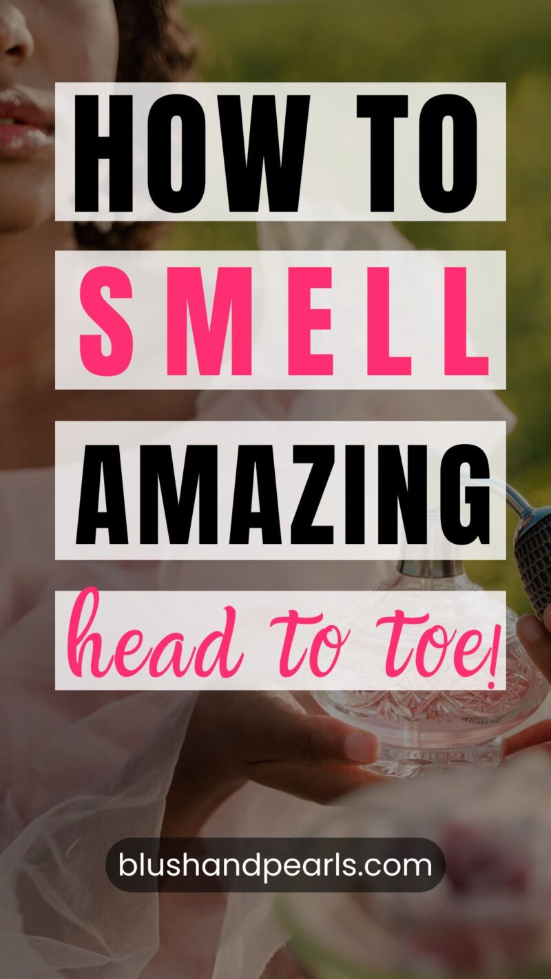 Learn How to Smell Amazing from Head to Toe Like A Queen - Blush & Pearls